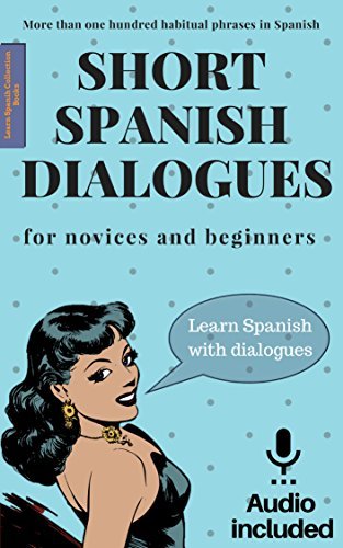 Short dialogues in Spanish for novices and beginners Vol I: Paralell text. Conversational ...
