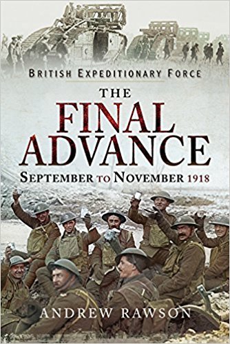 The Final Advance: September-November 1918 by Andrew Rawson | Goodreads