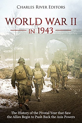 World War II in 1943: The History of the Pivotal Year that Saw the ...