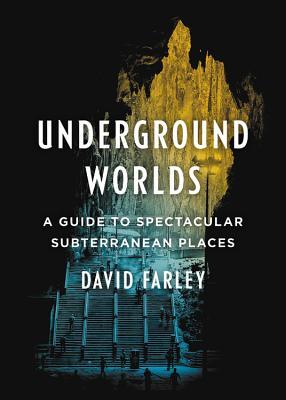 Underground Worlds: A Guide to Spectacular Subterranean Places by David ...