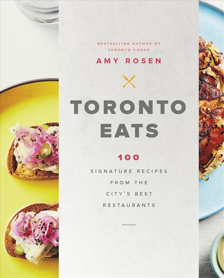 Toronto Eats: 100 Signature Recipes from the City’s Best Restaurants by ...