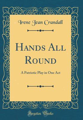 Hands All Round: A Patriotic Play in One Act by Irene Jean Crandall ...