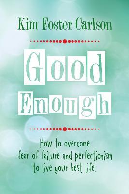 Good Enough: How to Overcome Fear of Failure and Perfectionism to Live ...