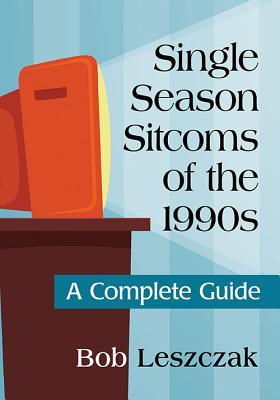 Single Season Sitcoms of the 1990s: A Complete Guide by Bob Leszczak ...