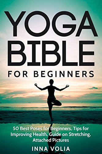 Yoga Bible For Beginners: 50 Best Poses for Beginners, Tips for ...