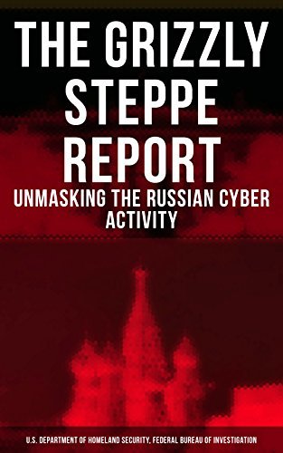 The Grizzly Steppe Report (Unmasking the Russian Cyber Activity): Official Joint Analysis Report ...