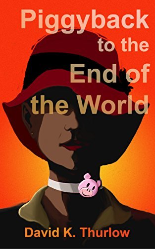 Piggyback to the End of the World by David Thurlow | Goodreads