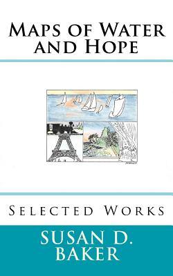 Maps of Water and Hope: Selected Works by Susan D Baker | Goodreads