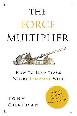 The Force Multiplier: How to Lead Teams Where Everyone Wins by Tony ...