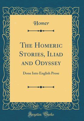 The Homeric Stories, Iliad and Odyssey: Done Into English Prose by ...