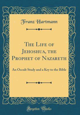 The Life of Jehoshua, the Prophet of Nazareth: An Occult Study and a ...
