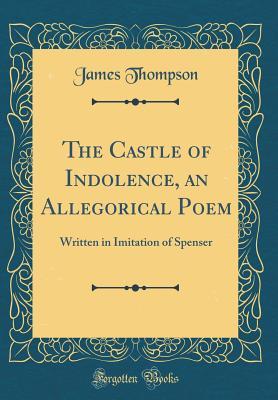 The Castle of Indolence, an Allegorical Poem: Written in Imitation of ...