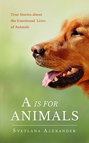 A IS FOR ANIMALS: True Stories about the Emotional Lives of Animals by ...