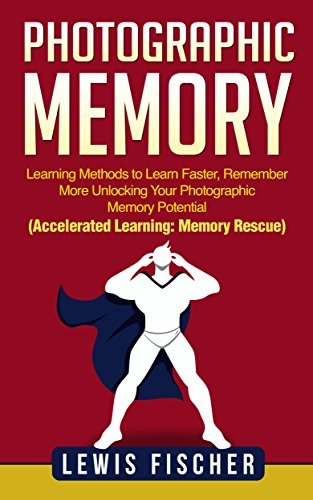 Photographic Memory: Learning Methods to Learn Faster, Remember More ...