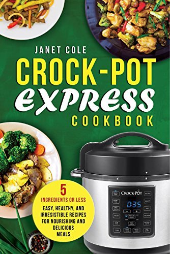 Crock-Pot Express Cookbook: 5 Ingredients or Less - Easy, Healthy, and ...
