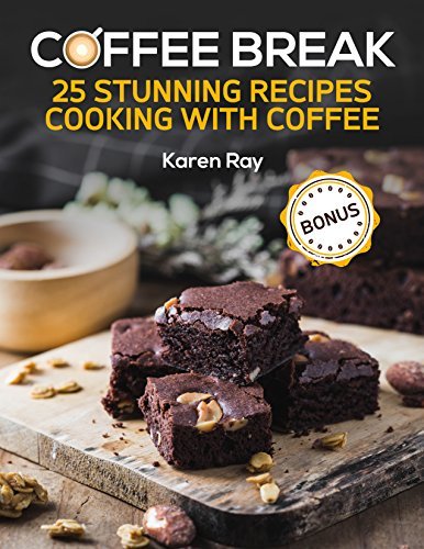 Coffee Break: 25 Stunning Recipes Cooking With Coffee by Karen Ray ...