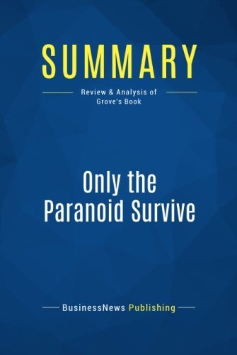 Summary: Only the Paranoid Survive: Review and Analysis of Grove's Book ...