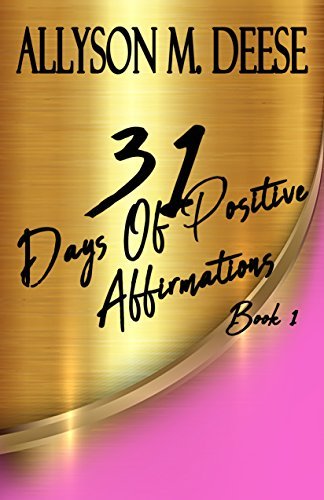 31 Days Of Positive Affirmations: Book 1 by Allyson M. Deese | Goodreads