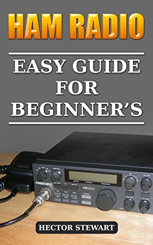 Ham Radio: Easy Guide For Beginner’s by Hector Stewart | Goodreads