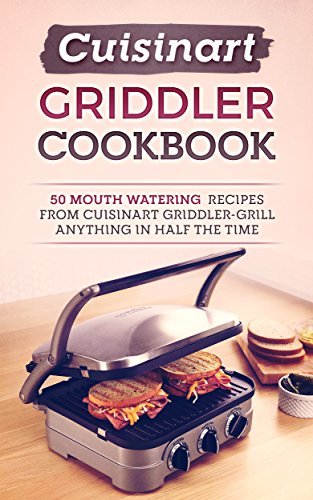 Cuisinart Griddler Cookbook: 50 Mouth Watering Recipes From Cuisinart ...