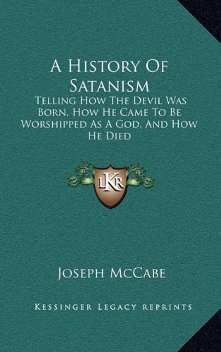 A History of Satanism: Telling How the Devil Was Born, How He Came to ...