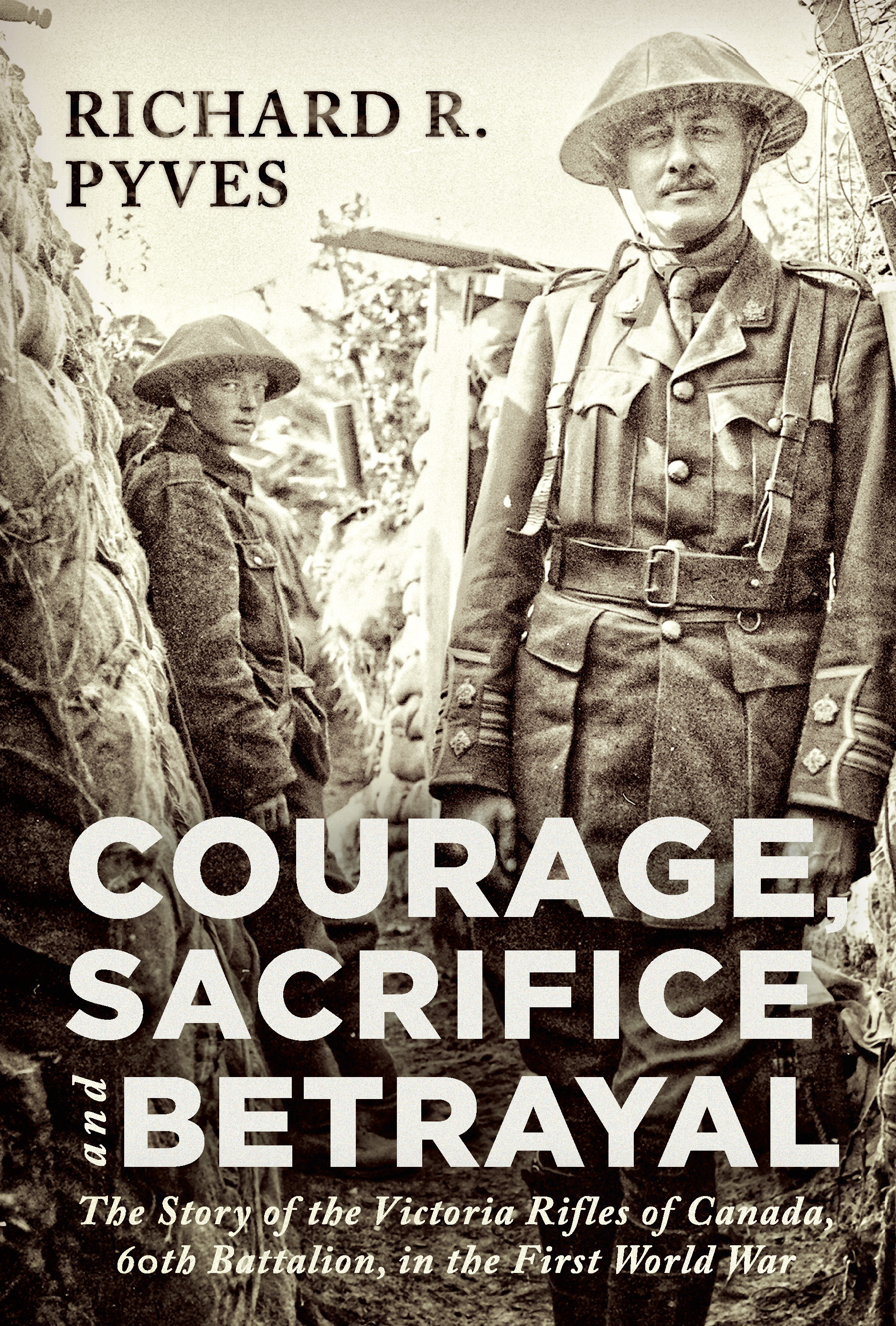 Courage, Sacrifice and Betrayal: The Story of the Victoria Rifles of Canada - 60th Battalion in ...