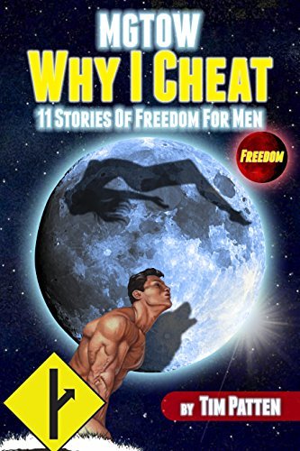 MGTOW Why I Cheat: 11 Stories Of Freedom for Men by Tim Patten | Goodreads