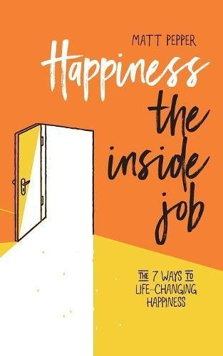 Happiness The Inside Job: The 7 Ways to Life-Changing Happiness by Mr ...