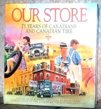 Our Store : Seventy-Five Years of Canadian Tire and Canadians by Hugh ...