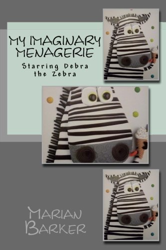 My Imaginary Menagerie: Starring Debra the Zebra by Marian Barker ...
