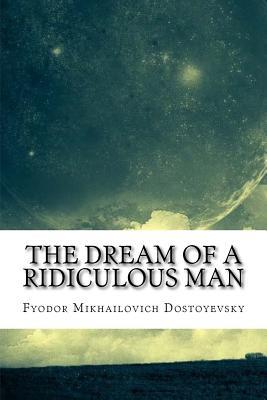 The Dream of a Ridiculous Man by Fyodor Dostoevsky | Goodreads