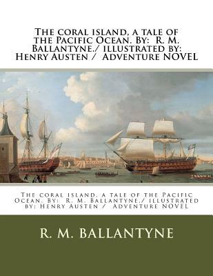 The coral island, a tale of the Pacific Ocean. By: R. M. Ballantyne ...