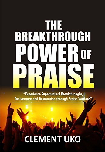 The Breakthrough Power of Praise: Experience Supernatural Breakthroughs ...