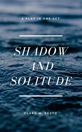 Shadow and Solitude: A play in one act by Claro M. Recto | Goodreads