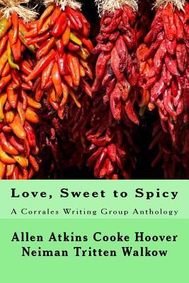 Love, Sweet to Spicy: A Corrales Writing Group Anthology by James John ...