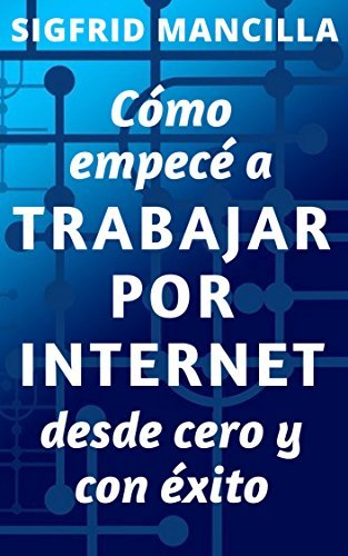 Cómo empecé a trabajar por Internet desde cero y con éxito (trabajar desde casa) by Sigfrid ...