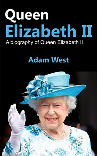 Queen Elizabeth II: A Biography of Queen Elizabeth II by Adam West ...