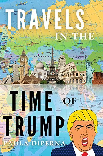 Travels in the Time of Trump: With an Updated Prologue by Paula DiPerna ...