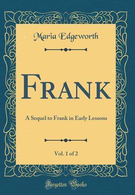 Frank, Vol. 1 of 2: A Sequel to Frank in Early Lessons by Maria ...