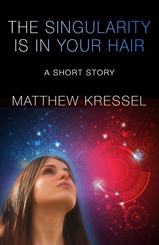 The Singularity is in Your Hair by Matthew Kressel | Goodreads