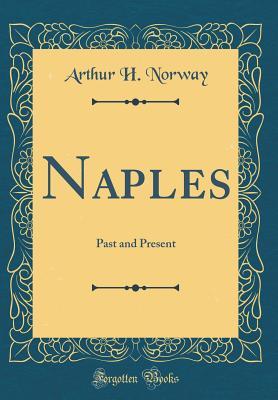 Naples: Past and Present (Classic Reprint) by Arthur Hamilton Norway ...