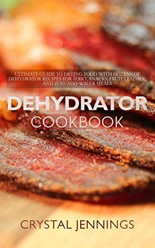 Dehydrator Cookbook: Ultimate Guide to Drying Food with Dozens of ...