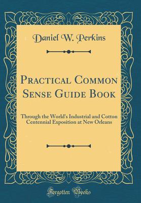 Practical Common Sense Guide Book: Through the World's Industrial and ...
