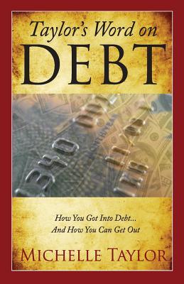 Taylor's Word on Debt: How You Got Into Debt ... And How You Can Get ...