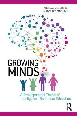 Growing Minds: A Developmental Theory of Intelligence, Brain, and Education by Andreas Demetriou ...