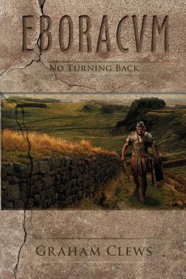 Eboracum, No Turning Back (Book IV) by Graham Clews | Goodreads