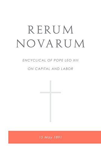 RERUM NOVARUM: Encyclical of Pope Leo XIII on Capital and Labor by Pope ...