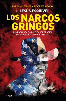Los narcos gringos (The Gringo Drug Lords) by Jesús Esquivel | Goodreads