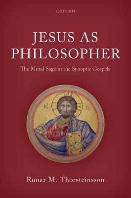 Jesus as Philosopher: The Moral Sage in the Synoptic Gospels by Runar M Thorsteinsson | Goodreads