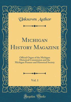 Michigan History Magazine, Vol. 1: Official Organ of the Michigan ...